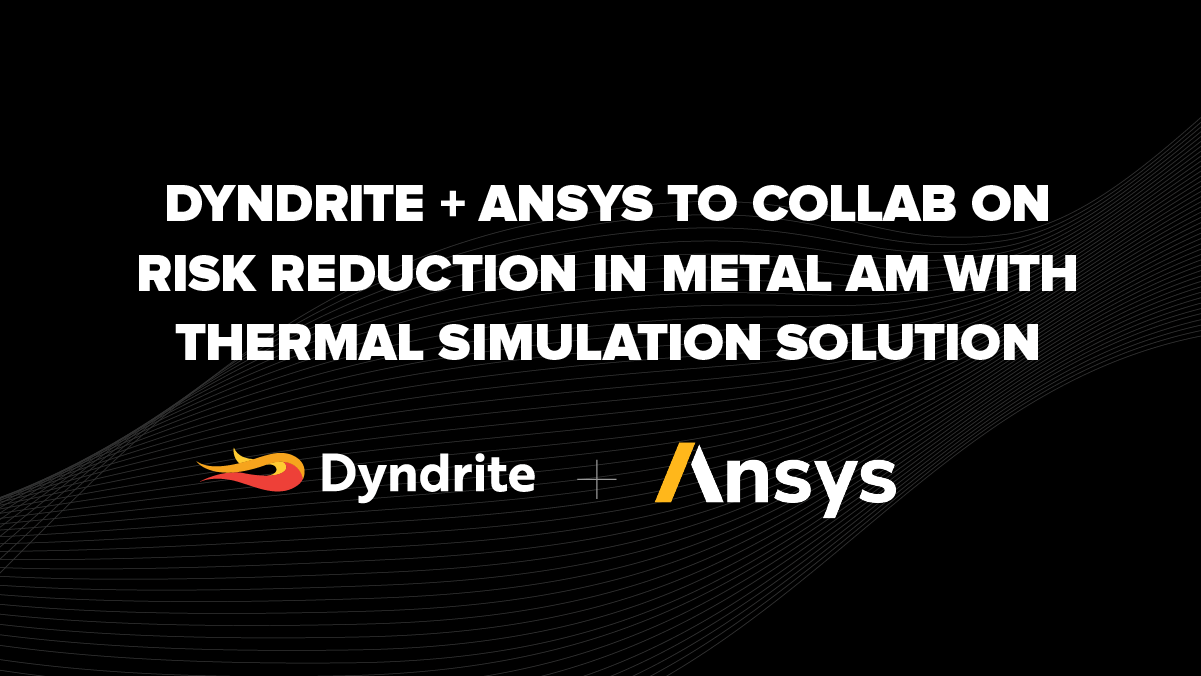 Dyndrite and Ansys to Collaborate on Risk Reduction in Metal AM with Integrated Thermal ...